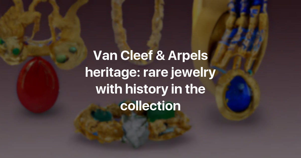 Van Cleef & Arpels heritage: rare jewelry with history in the ...
